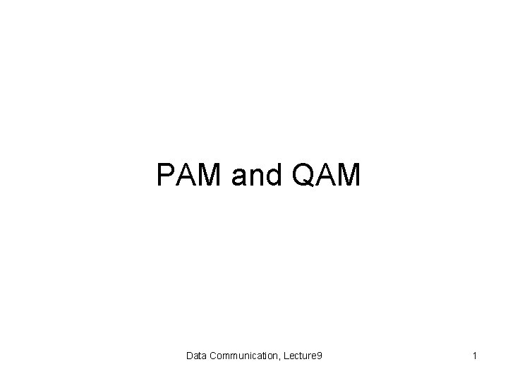 PAM and QAM Data Communication Lecture 9 1