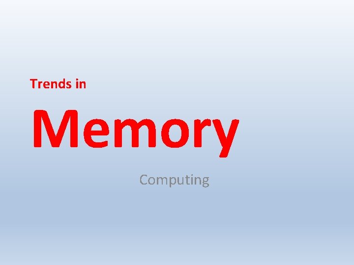 Trends in Memory Computing Changes in memory technology