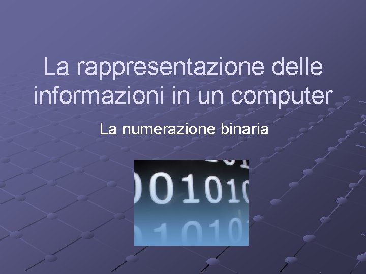 La rappresentazione delle informazioni in un computer La