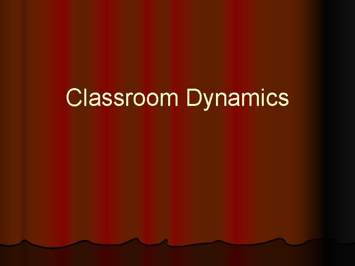 Classroom Dynamics Classroom Dynamics How do you get