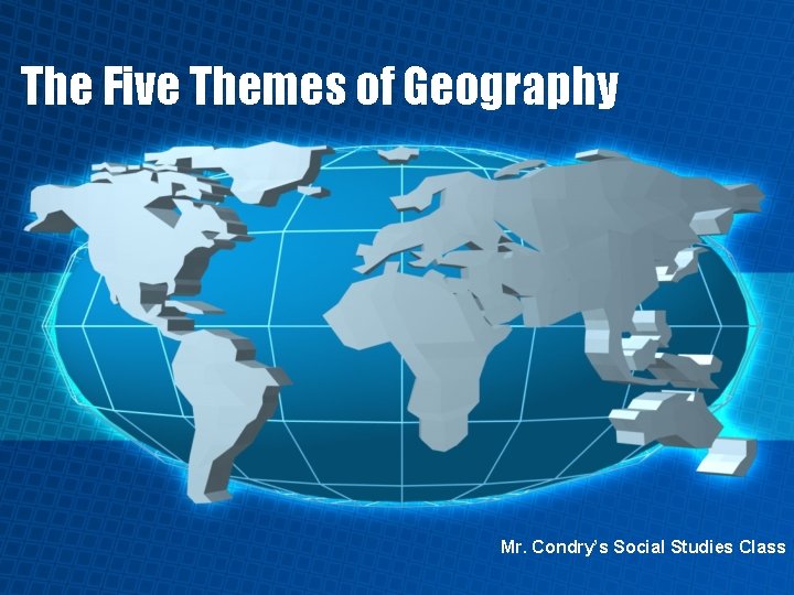 The Five Themes of Geography Mr Condrys Social