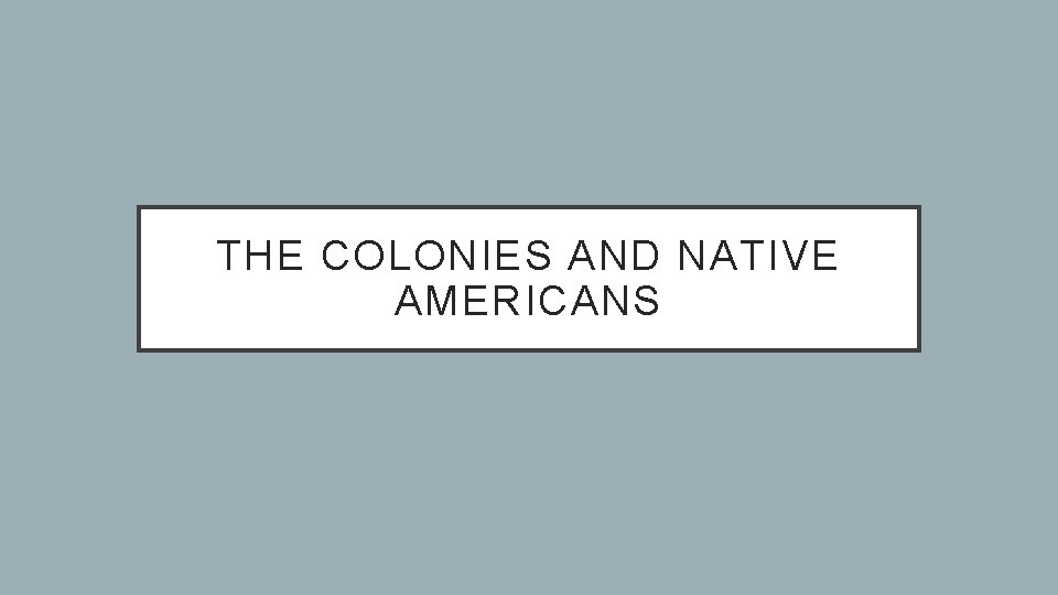 THE COLONIES AND NATIVE AMERICANS FIRST CONTACT AND