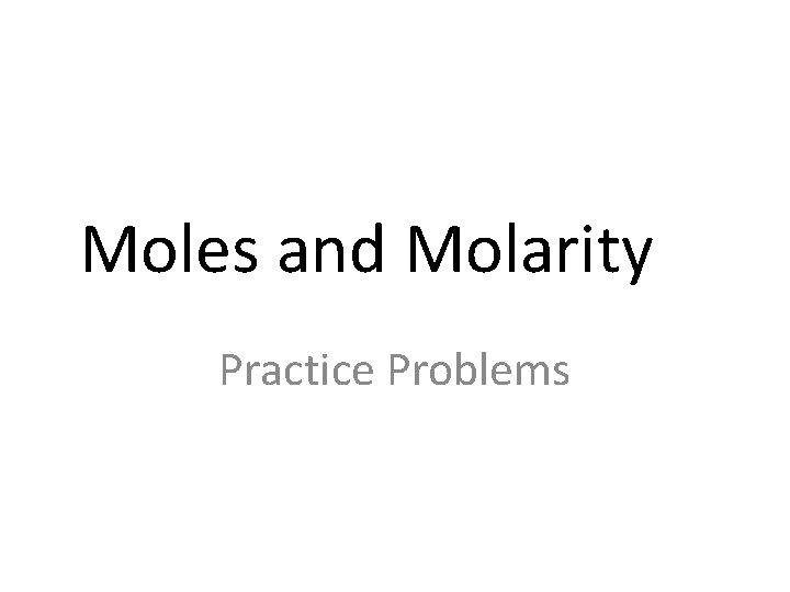 Moles And Molarity Practice Problems THE MOLE 1 Moles And Molarity Practice Problems THE MOLE 1