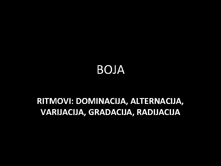 BOJA RITMOVI DOMINACIJA ALTERNACIJA VARIJACIJA GRADACIJA RADIJACIJA ...
