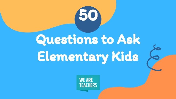50 Questions to Ask Elementary Kids 1 What