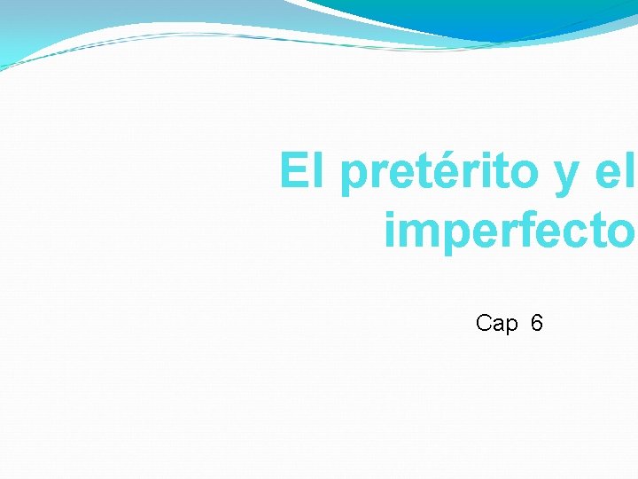 El pretrito y el imperfecto Cap 6 Uses