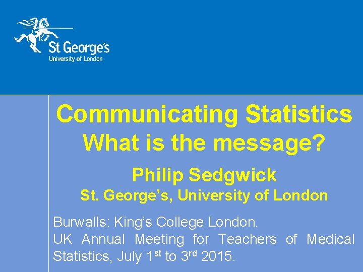 Communicating Statistics What is the message Philip Sedgwick