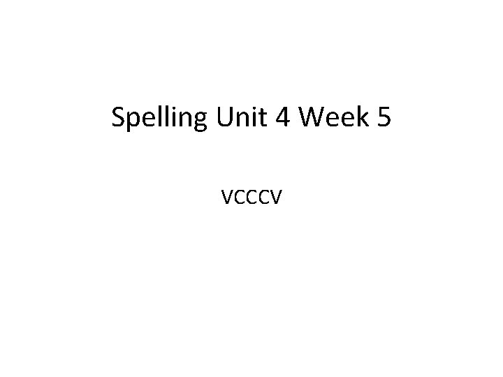 Spelling Unit 4 Week 5 VCCCV Spelling Rule