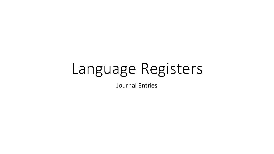 Language Registers Journal Entries Language Registers In your