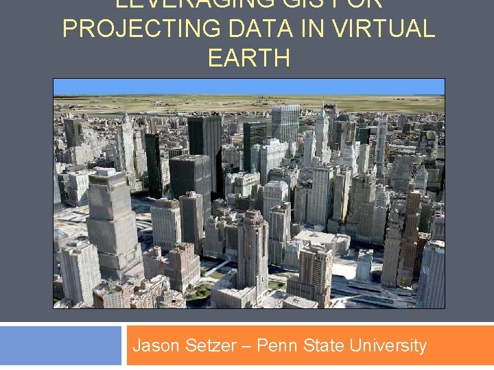LEVERAGING GIS FOR PROJECTING DATA IN VIRTUAL EARTH