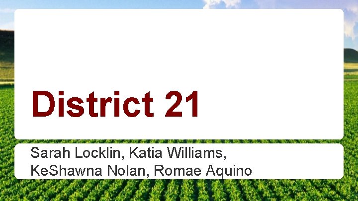 District 21 Sarah Locklin Katia Williams Ke Shawna