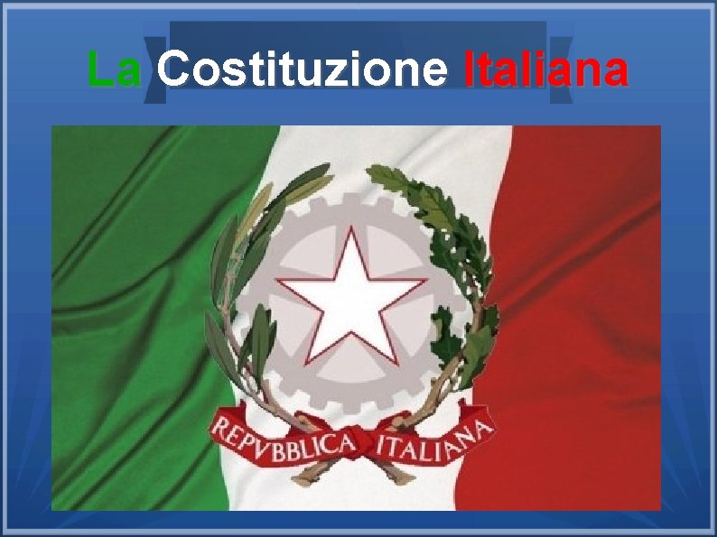 La Costituzione Italiana COS La costituzione la legge