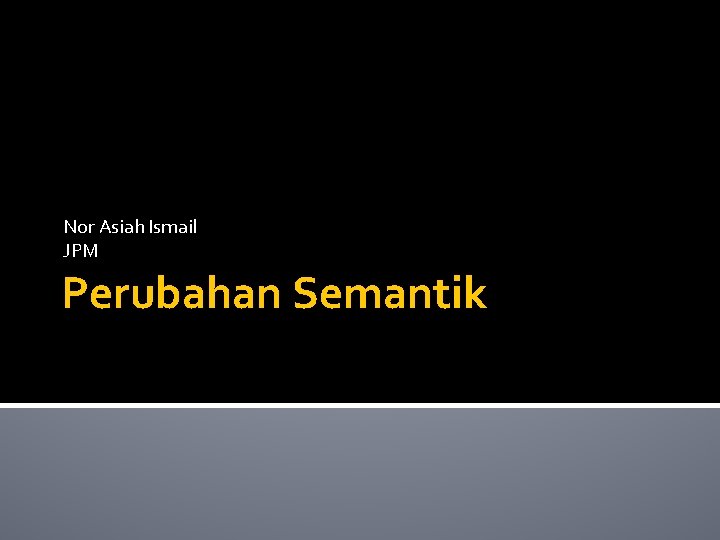 Nor Asiah Ismail JPM Perubahan Semantik Perubahan Semantik