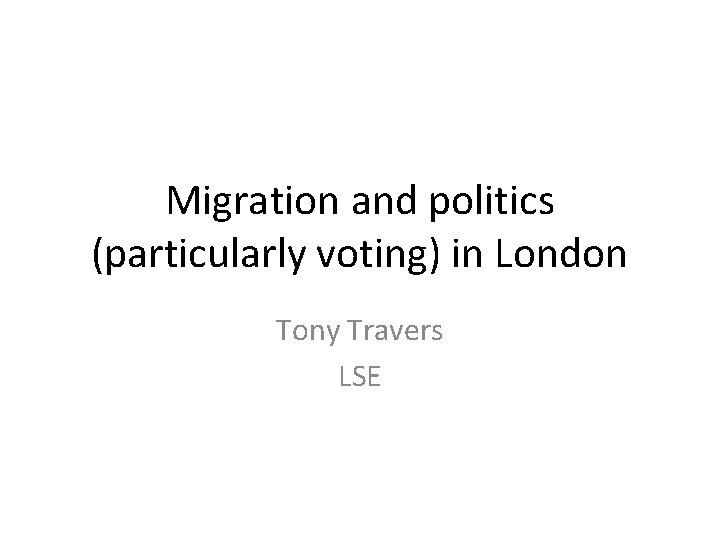 Migration and politics particularly voting in London Tony