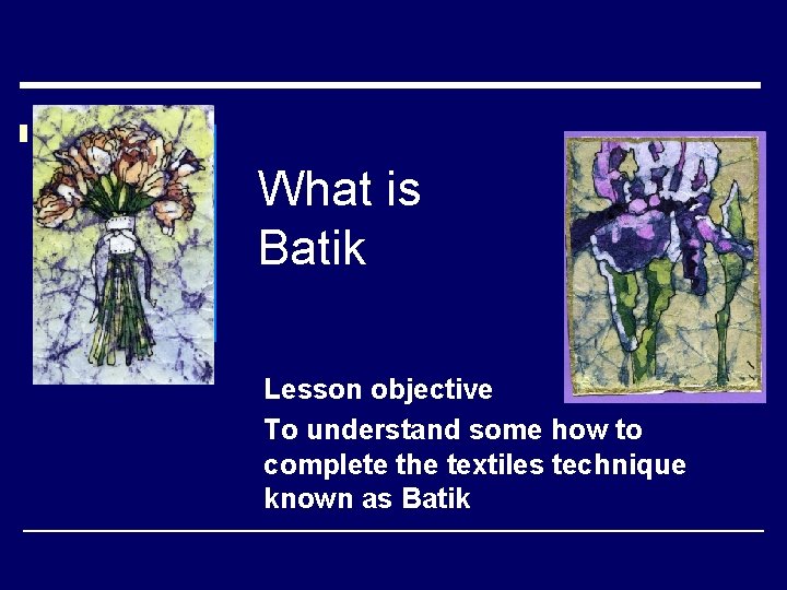 What is Batik Lesson objective To understand some