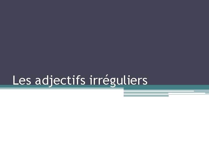 Les adjectifs irrguliers Les adjectifs irrguliers Pour dcrire