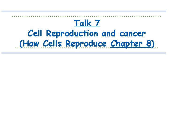 Talk 7 Cell Reproduction and cancer How Cells