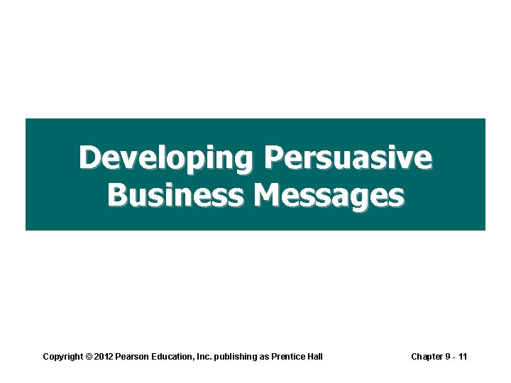 Chapter 9 Writing Persuasive Messages Copyright 2012 Pearson