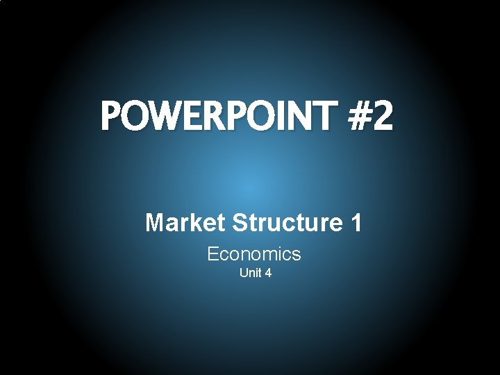 POWERPOINT 2 Market Structure 1 Economics Unit 4