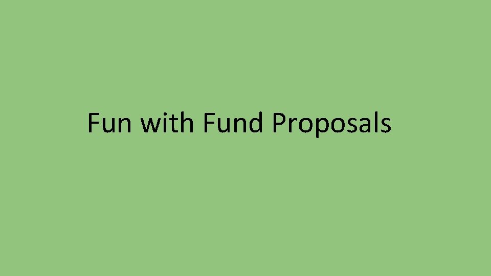Fun with Fund Proposals Where Does the Money
