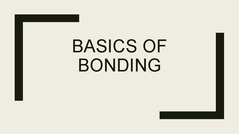 BASICS OF BONDING Types of Bonding Bonds how