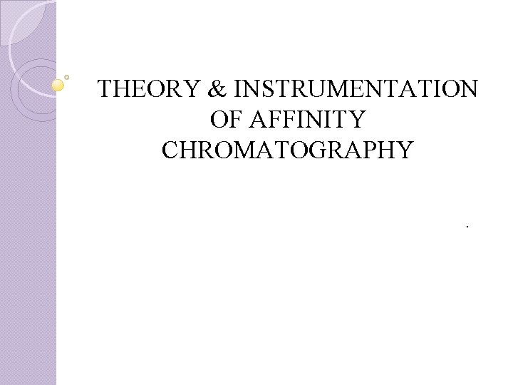 THEORY INSTRUMENTATION OF AFFINITY CHROMATOGRAPHY Contents Introduction ...