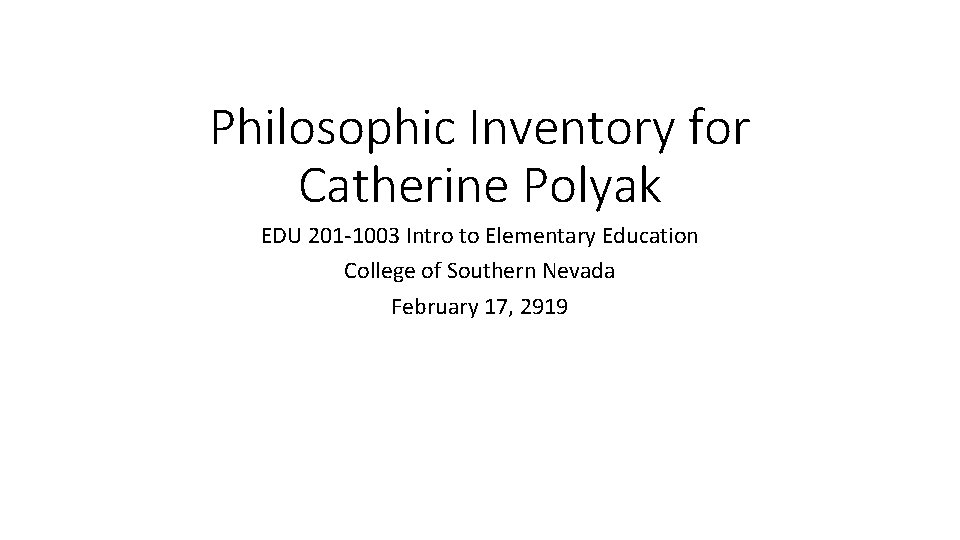 Philosophic Inventory for Catherine Polyak EDU 201 1003