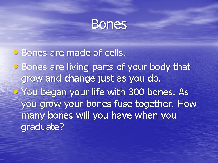 Your Skeletal System Bones Your bones are part