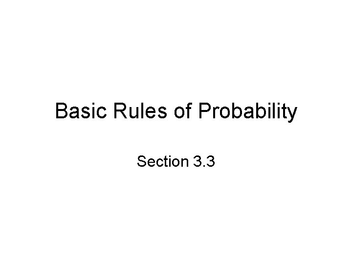 Basic Rules of Probability Section 3 3 The