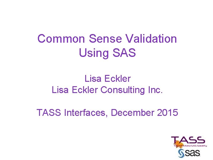 Common Sense Validation Using SAS Lisa Eckler Consulting