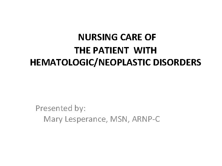 NURSING CARE OF THE PATIENT WITH HEMATOLOGICNEOPLASTIC DISORDERS