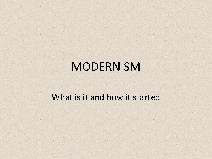 MODERNISM What is it and how it started