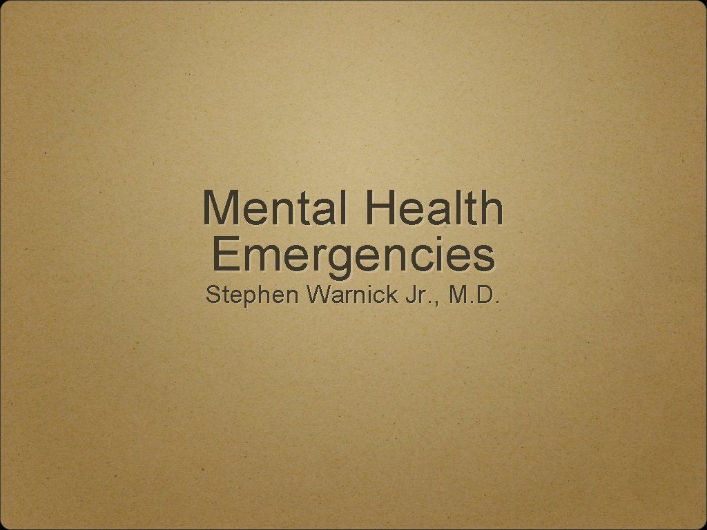 Mental Health Emergencies Stephen Warnick Jr M D
