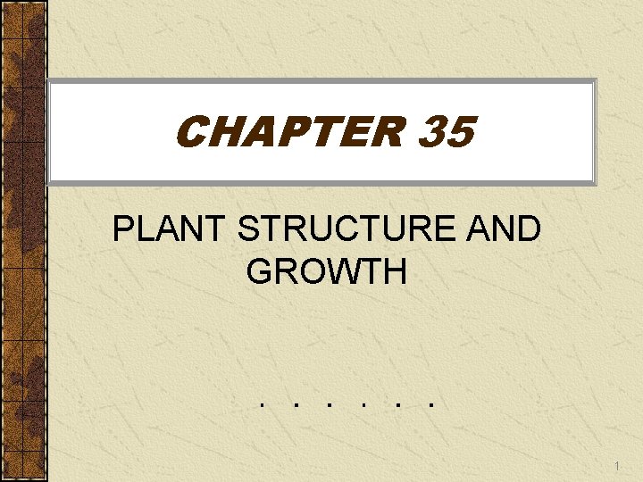 CHAPTER 35 PLANT STRUCTURE AND GROWTH 1 Plants