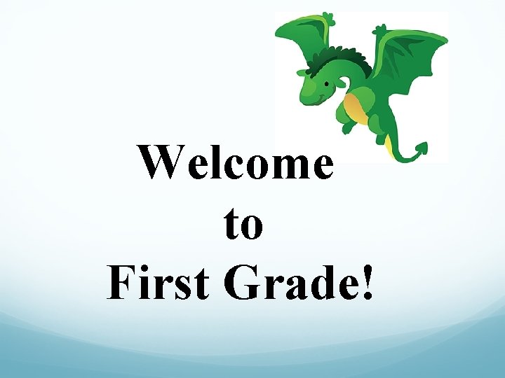 Welcome to First Grade We are so excited