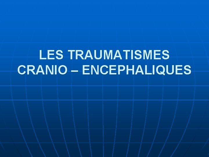 LES TRAUMATISMES CRANIO ENCEPHALIQUES pidmiologie Premire cause dadmission