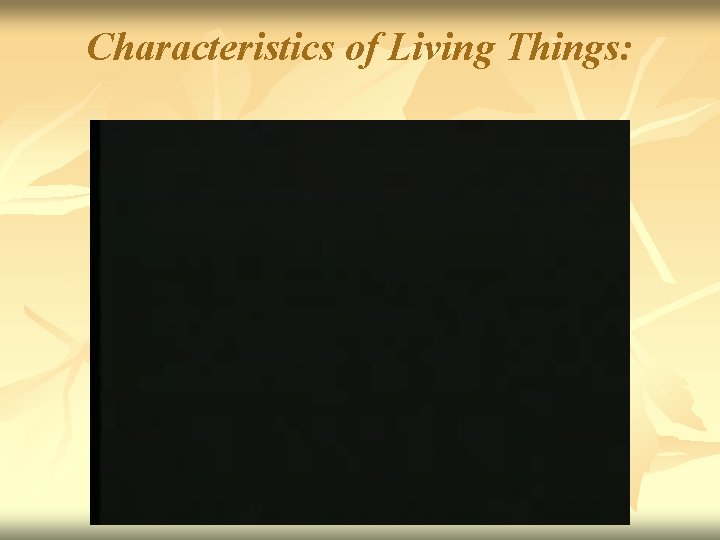 Characteristics of Living Things and Classification What makes