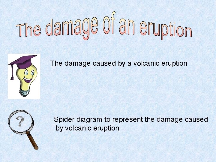 The damage caused by a volcanic eruption Spider