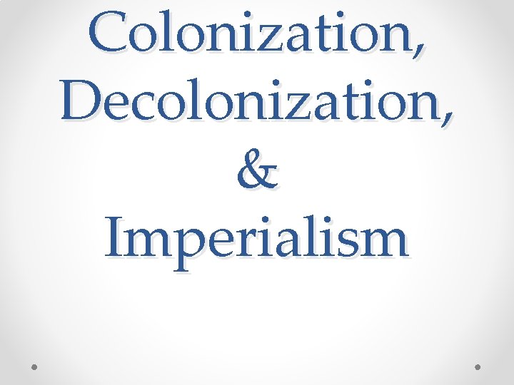 Colonization Decolonization Imperialism Colonies A colony is a
