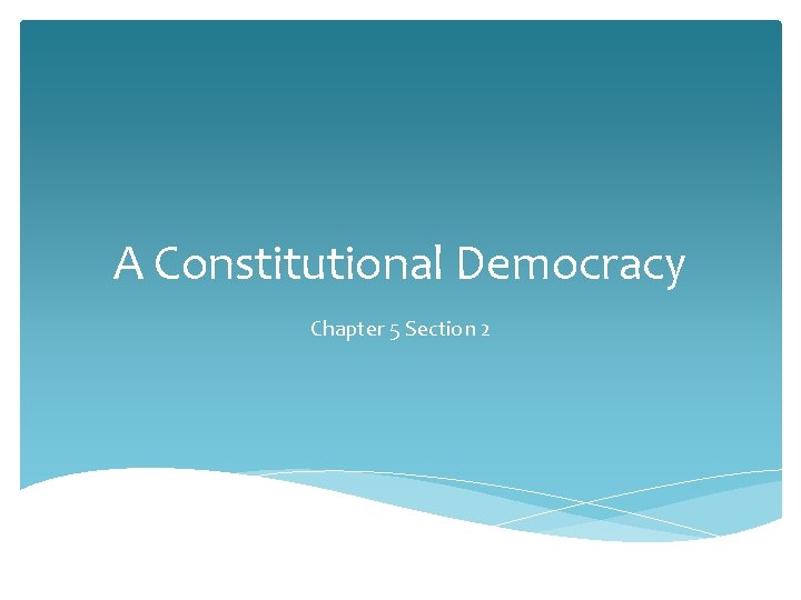 A Constitutional Democracy Chapter 5 Section 2 A