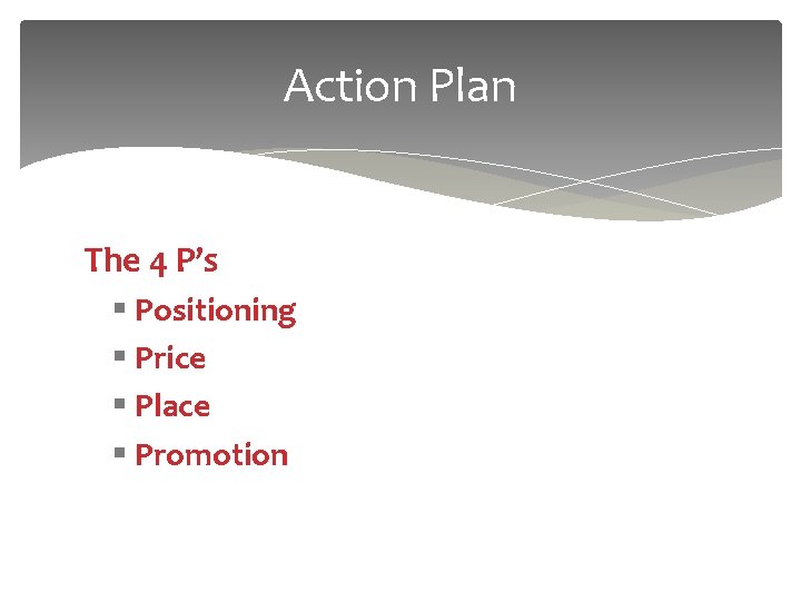 Action Plan Action Plan The 4 Ps Positioning