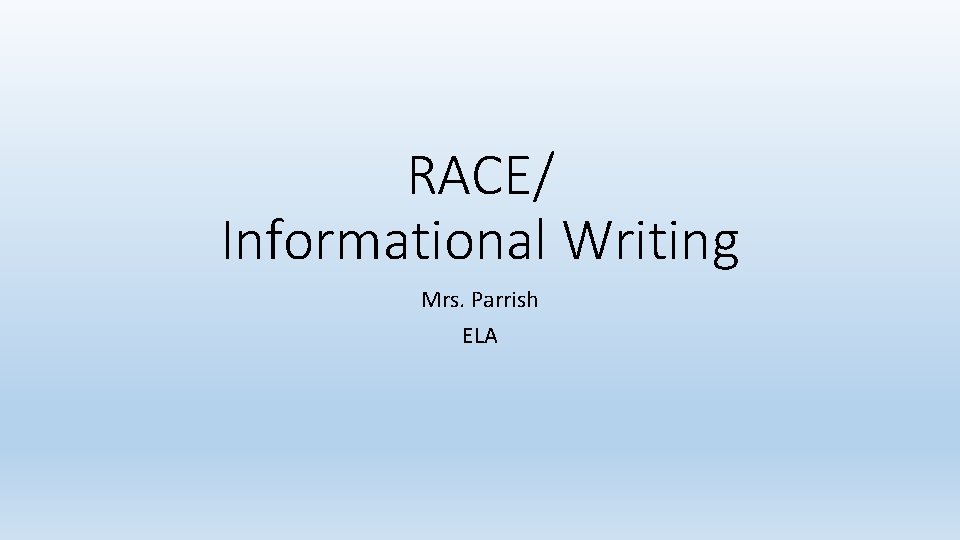 RACE Informational Writing Mrs Parrish ELA Parents To