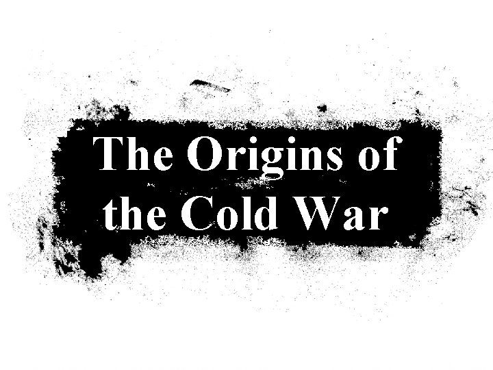 The Origins of the Cold War Who were