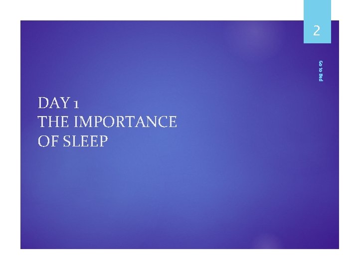 1 GO TO BED IMPROVE THE QUALITY OF