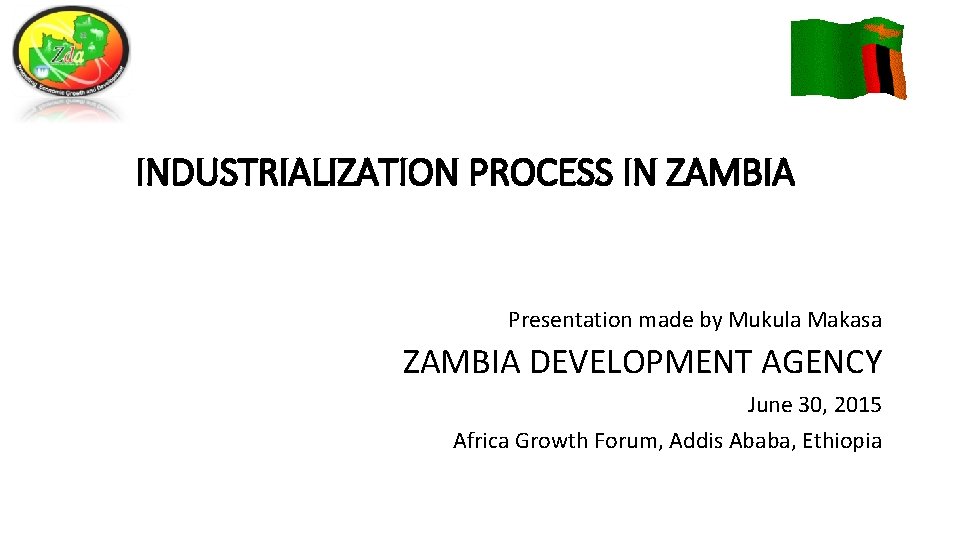 INDUSTRIALIZATION PROCESS IN ZAMBIA Presentation made by Mukula