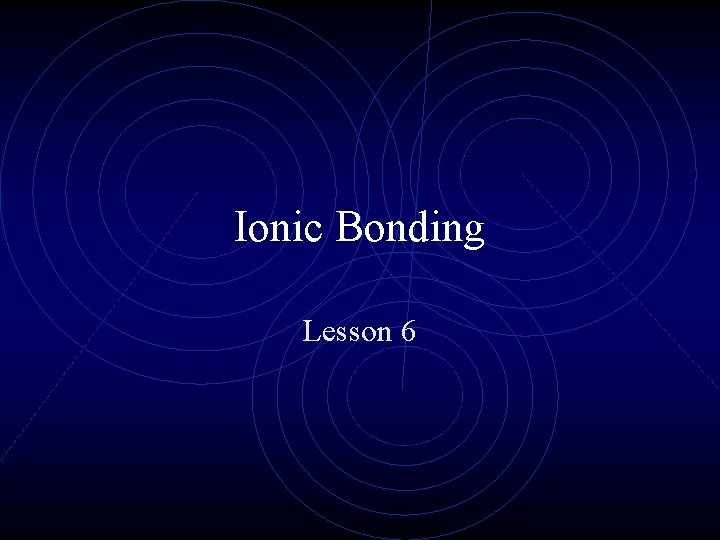 Ionic Bonding Lesson 6 Chemicals are everywhere Every