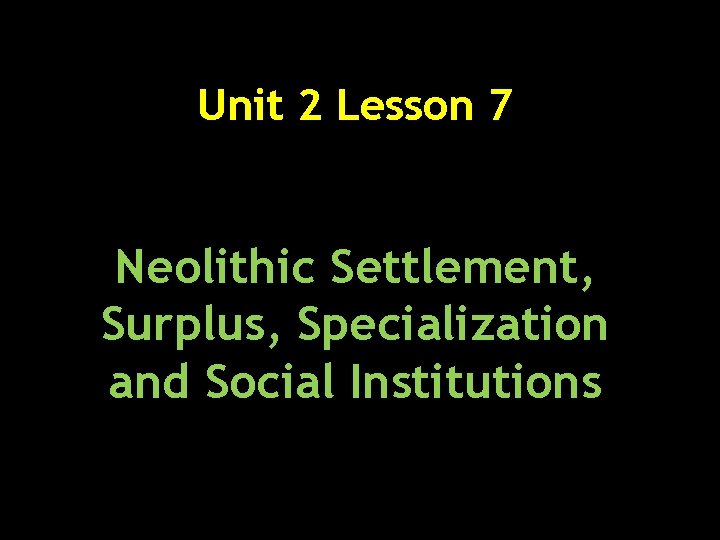 Unit 2 Lesson 7 Neolithic Settlement Surplus Specialization