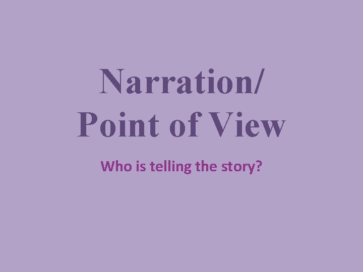 Narration Point of View Who is telling the