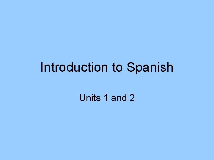 Introduction to Spanish Units 1 and 2 Good