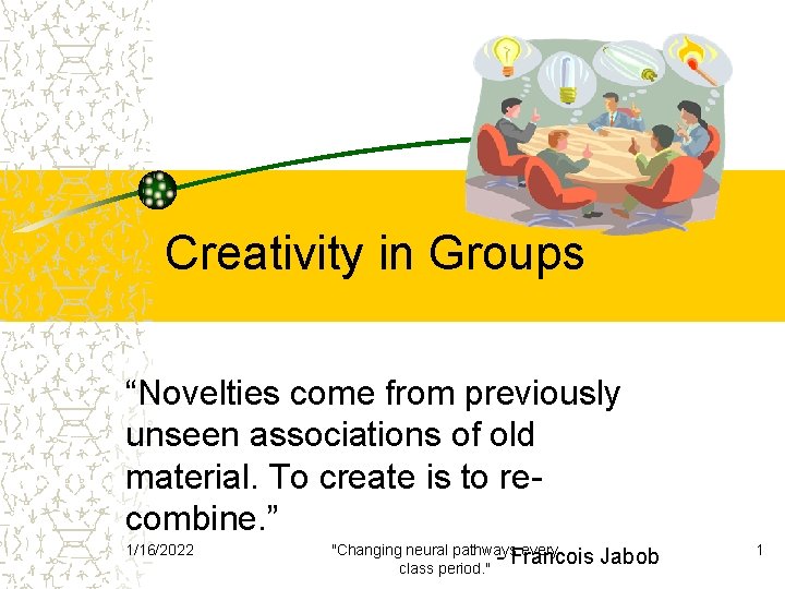 Creativity in Groups Novelties come from previously unseen